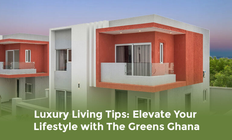 Elevate Your Lifestyle Luxury Living Tips For 2024 The Greens Gh